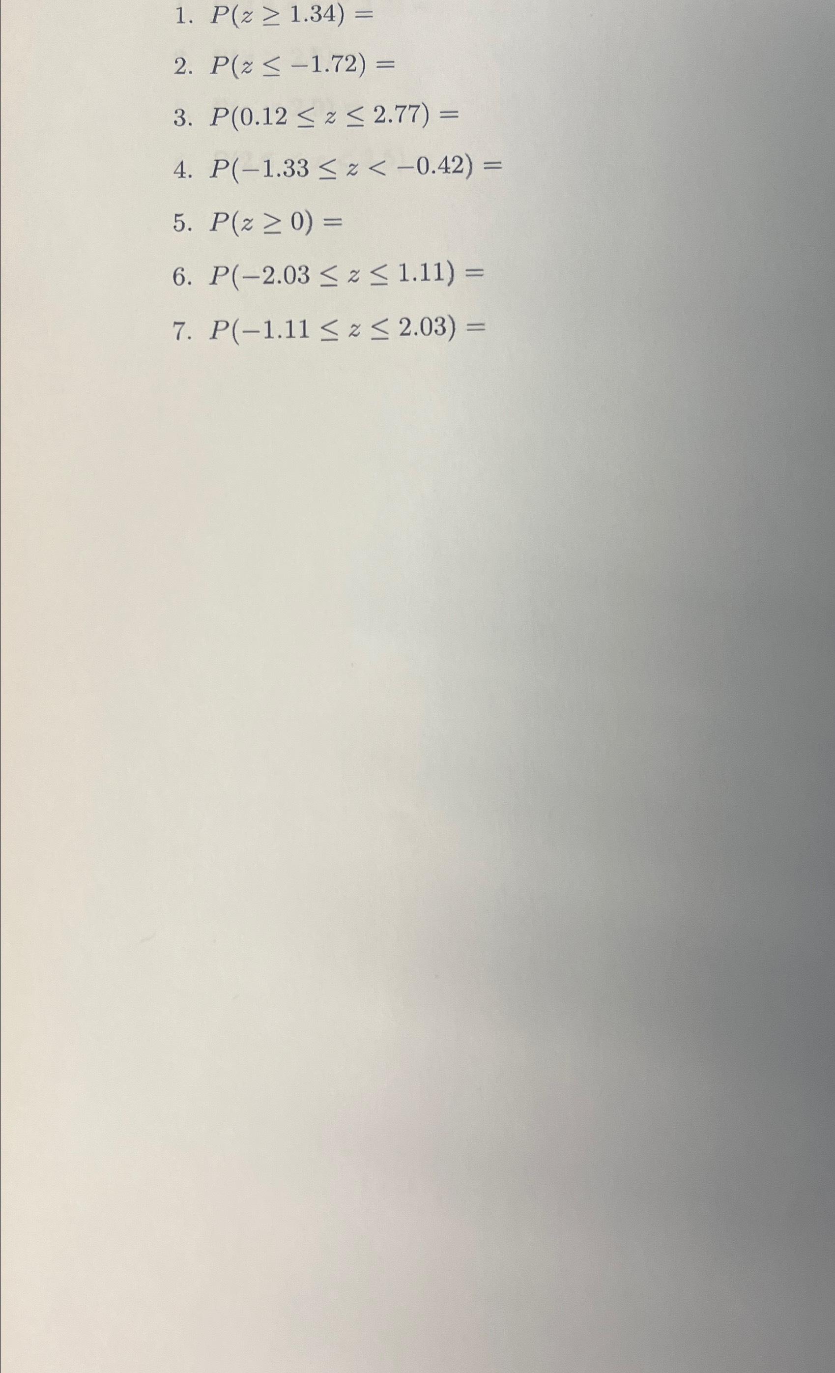 Solved P(z≥1.34)=P(z≤-1.72)=P(0.12≤z≤2.77)=P(-1.33≤z