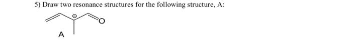 Solved 5) Draw two resonance structures for the following | Chegg.com