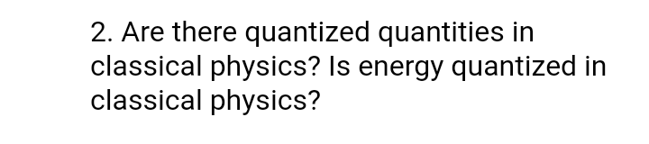 Solved Are there quantized quantities in classical physics? | Chegg.com