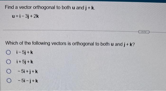 Solved Find a vector orthogonal to both u and j+k. u=i−3j+2k | Chegg.com