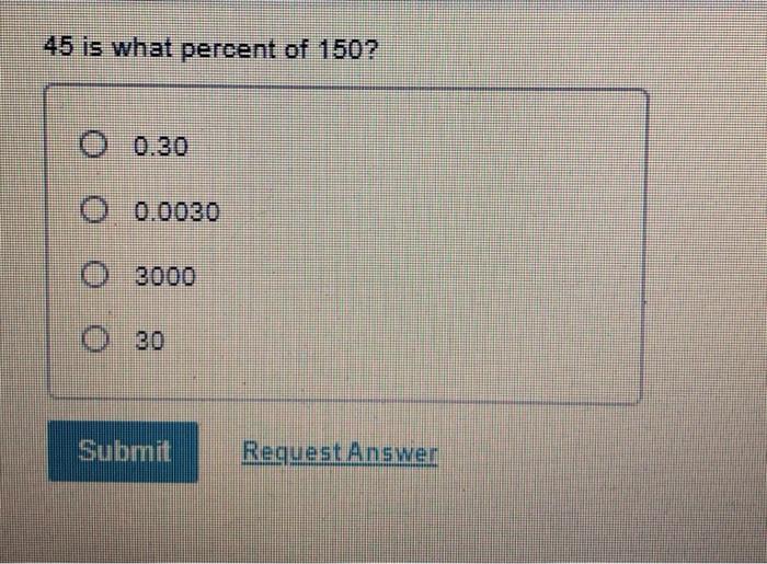 Solved 45 is what percent of 150? O 0.30 0 0.0030 O 3000 O | Chegg.com