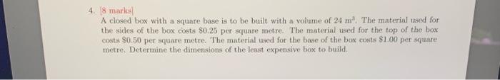 Solved 4. 8marks] A closed box with a square base is to be | Chegg.com