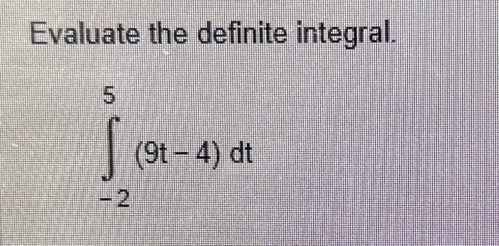 Solved Evaluate the definite integral. ∫−25(9t−4)dt | Chegg.com