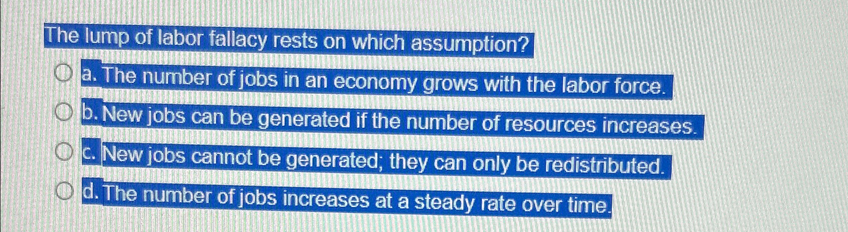 Solved The lump of labor fallacy rests on which | Chegg.com