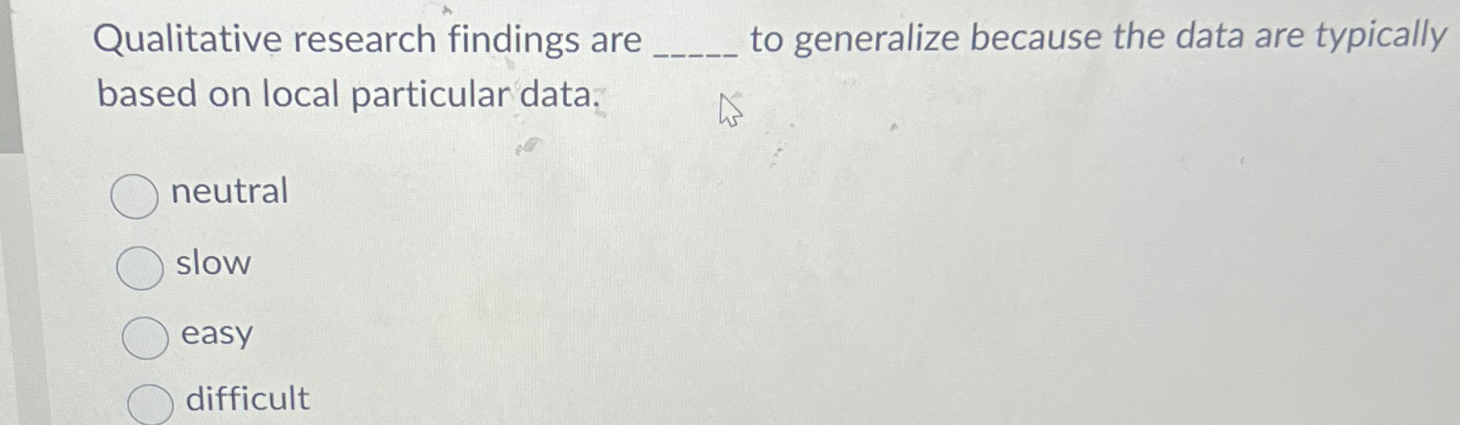 Solved Qualitative research findings are to generalize | Chegg.com
