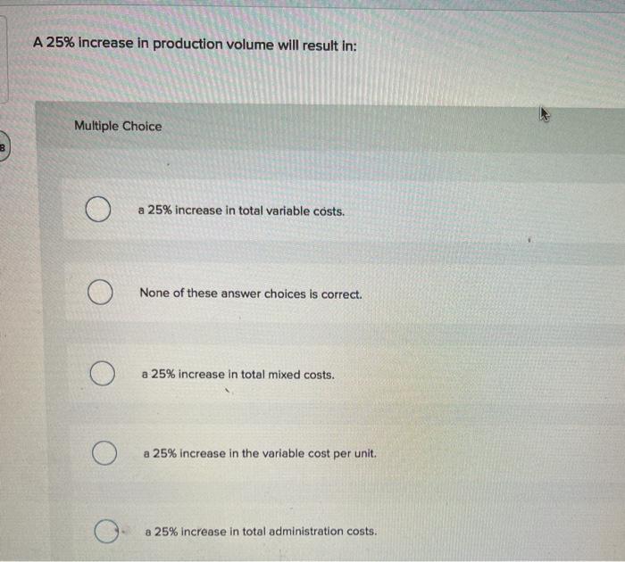 Solved A 25% increase in production volume will result in: | Chegg.com