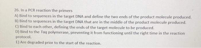 Solved 26. In a PCR reaction the primers A) Bind to | Chegg.com