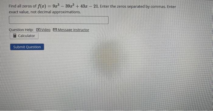 Solved Find all zeros of f(x)=9x3−39x2+43x−21. Enter the | Chegg.com