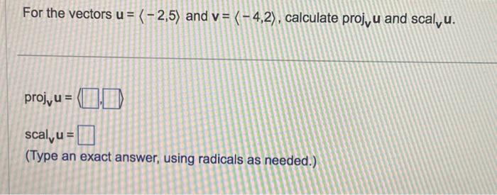 Solved For the vectors u= −2,5 and v= −4,2 , calculate proj | Chegg.com