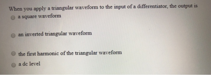 Solved When you apply a triangular waveform to the input of | Chegg.com
