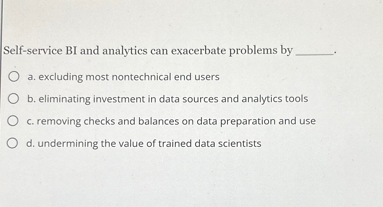 Solved Self-service BI and analytics can exacerbate problems | Chegg.com