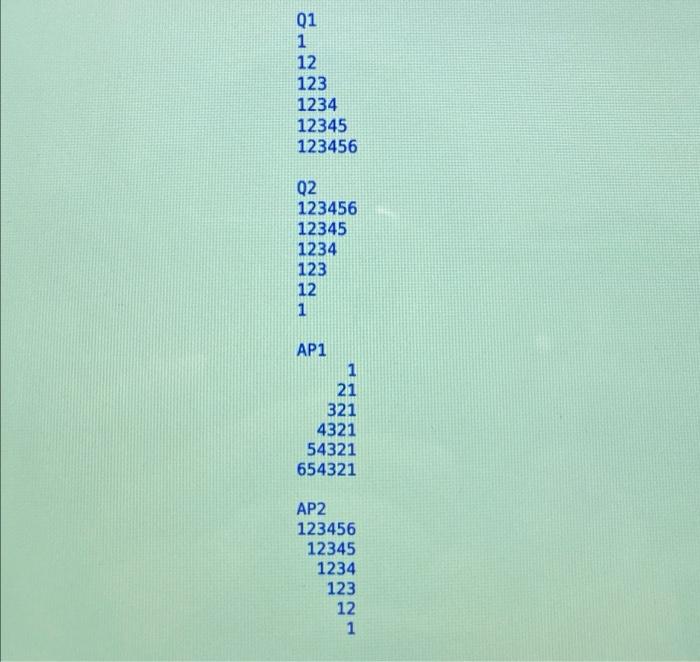 Solved Q1 1 12 123 1234 12345 123456 Q2 123456 12345 1234 | Chegg.com