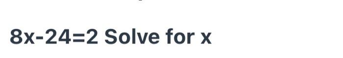 Solved 8x-24=2 Solve for x | Chegg.com
