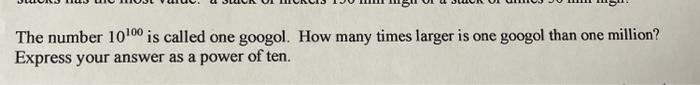 Solved The number 10100 is called one googol. How many times | Chegg.com