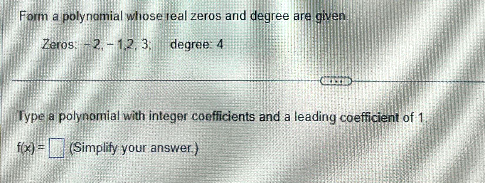 Solved Form a polynomial whose real zeros and degree are | Chegg.com