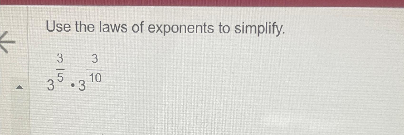 Solved Use the laws of exponents to simplify.335*3310 | Chegg.com