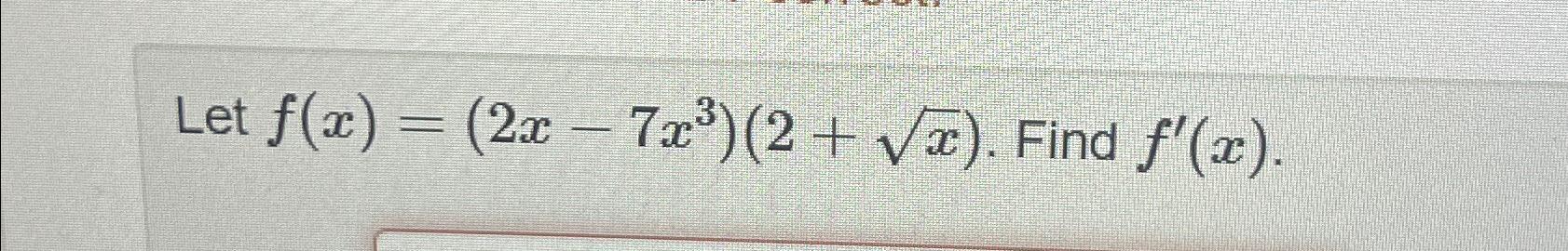 Solved Let f(x)=(2x-7x3)(2+x2). ﻿Find f'(x) | Chegg.com