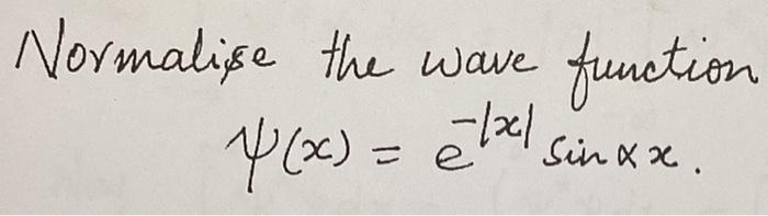 Solved Normalise The Wave Function ψ X E−∣x∣sinαx