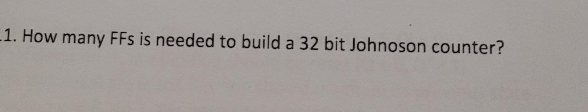Solved 1. How many FFs is needed to build a 32 bit Johnoson | Chegg.com