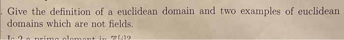 Solved Give the definition of a euclidean domain and two | Chegg.com