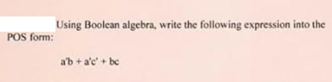 Solved POS form:Using Boolean algebra, write the following | Chegg.com