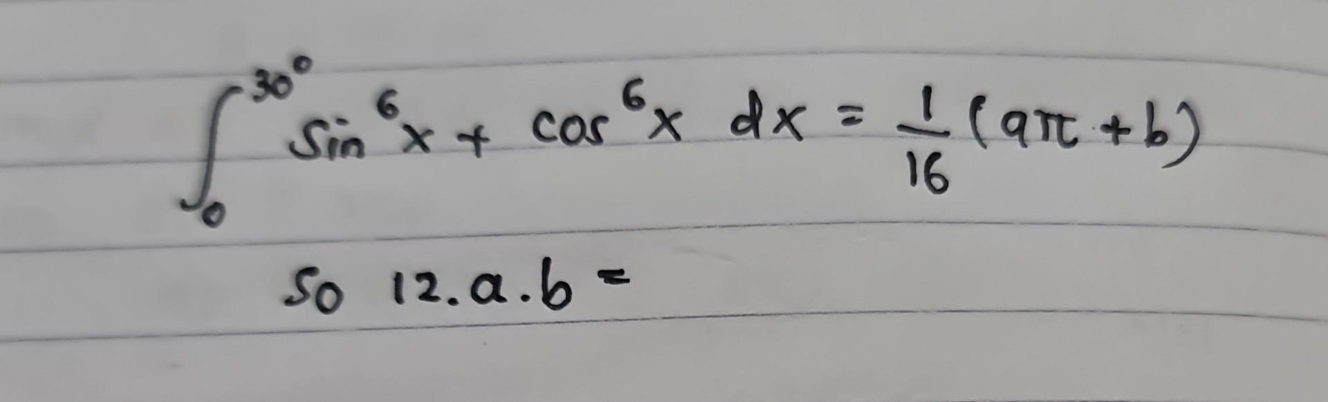 Solved ∫030∘sin6x+cos6xdx=161(9π+b) | Chegg.com