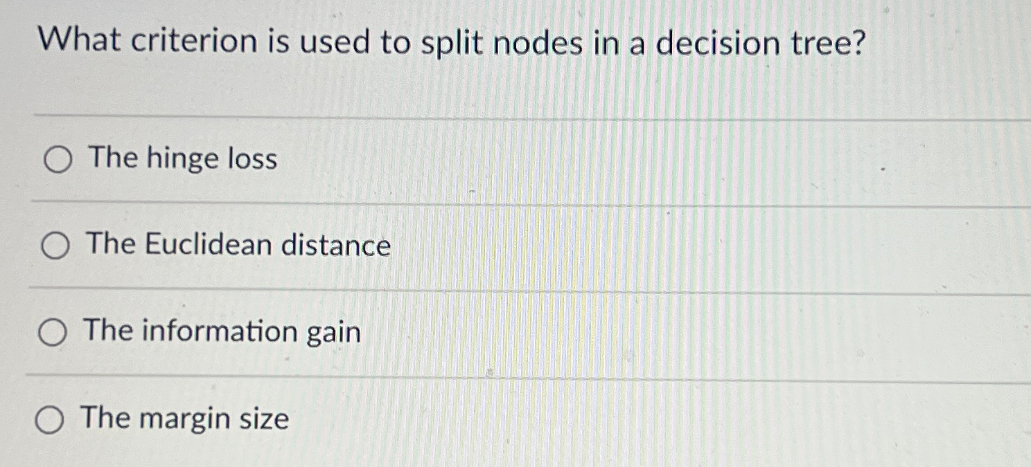 Solved What criterion is used to split nodes in a decision | Chegg.com