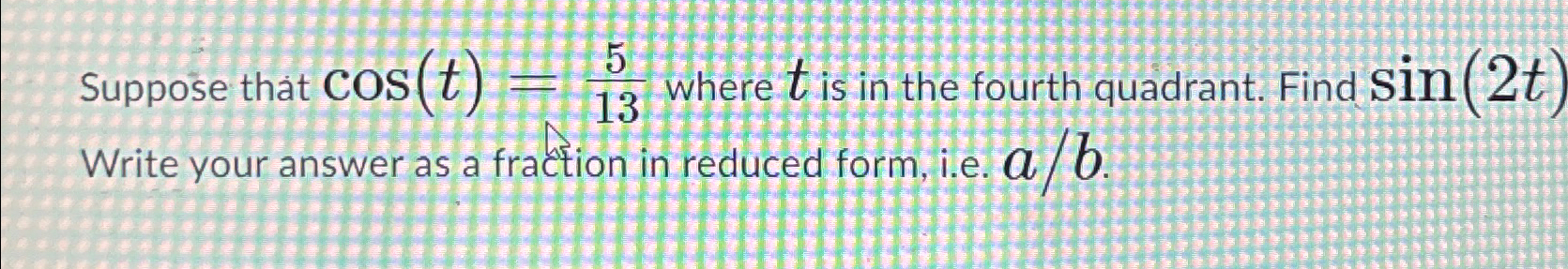 Solved Suppose that cos(t)=513 ﻿where t ﻿is in the fourth | Chegg.com