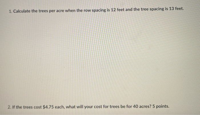 Solved 1. Calculate the trees per acre when the row spacing | Chegg.com