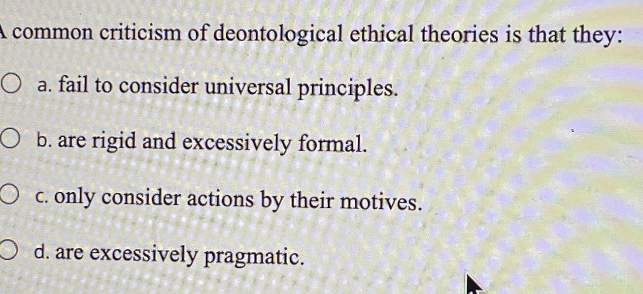 Solved common criticism of deontological ethical theories is | Chegg.com
