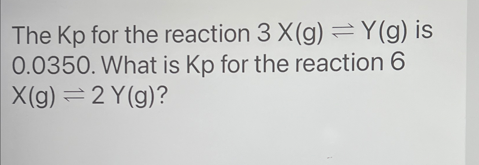 The Kp ﻿for the reaction 3x(g)⇌Y(g) ﻿is 0.0350 . | Chegg.com