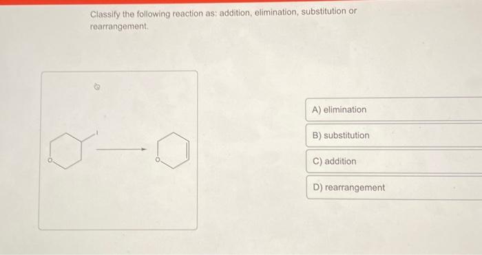 Solved Classify the following reaction as: addition, | Chegg.com