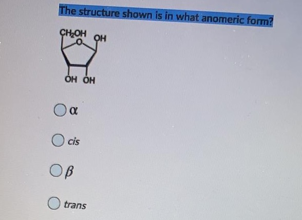Solved The structure shown is in what anomeric form? ҫн,он | Chegg.com