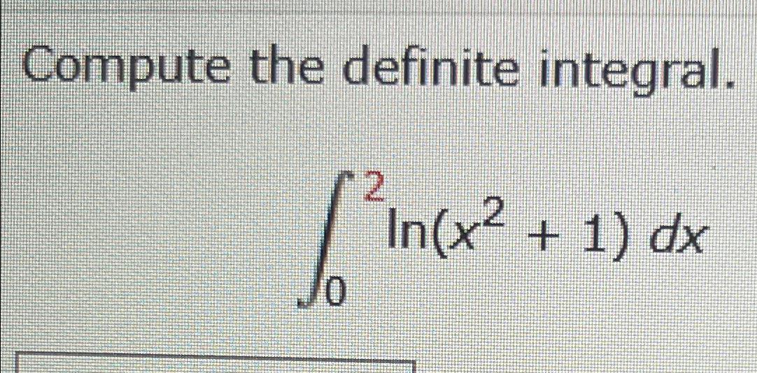 Solved Compute the definite integral.∫02ln(x2+1)dx | Chegg.com