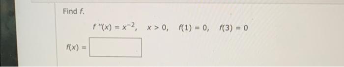 Solved Find f. f′′(x)=x−2,x>0,f(1)=0,f(3)=0 f(x)= | Chegg.com