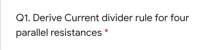 Solved Q1. Derive Current divider rule for four parallel | Chegg.com