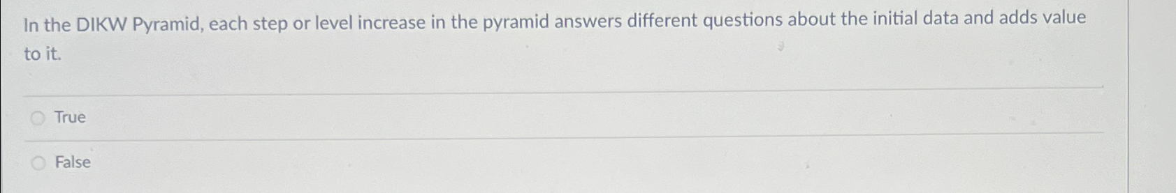 Solved In the DIKW Pyramid, each step or level increase in | Chegg.com
