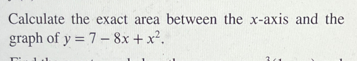 Solved Calculate the exact area between the x-axis and the | Chegg.com