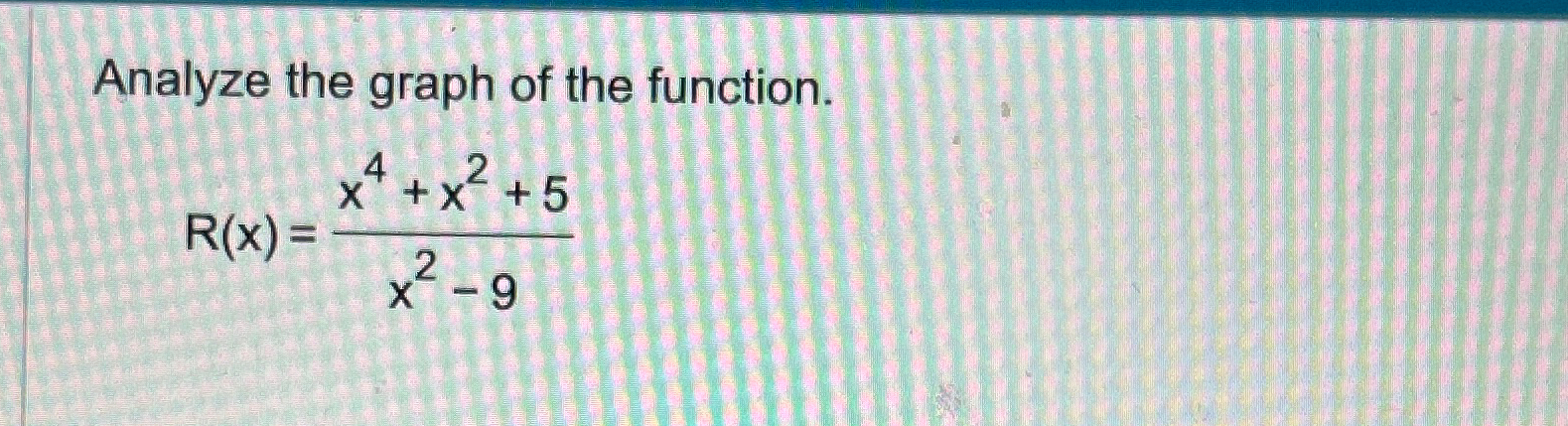 Solved Analyze the graph of the function.R(x)=x4+x2+5x2-9 | Chegg.com
