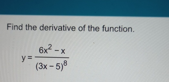 Solved Find the derivative of the function.y=6x2-x(3x-5)8 | Chegg.com