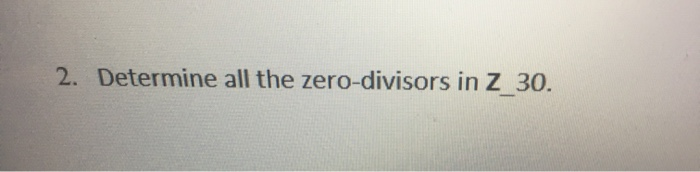 Solved 2. Determine all the zero-divisors in Z_30. | Chegg.com