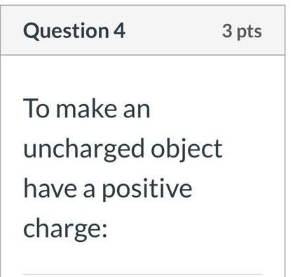 Solved Question 4 3 pts To make an uncharged object have a | Chegg.com