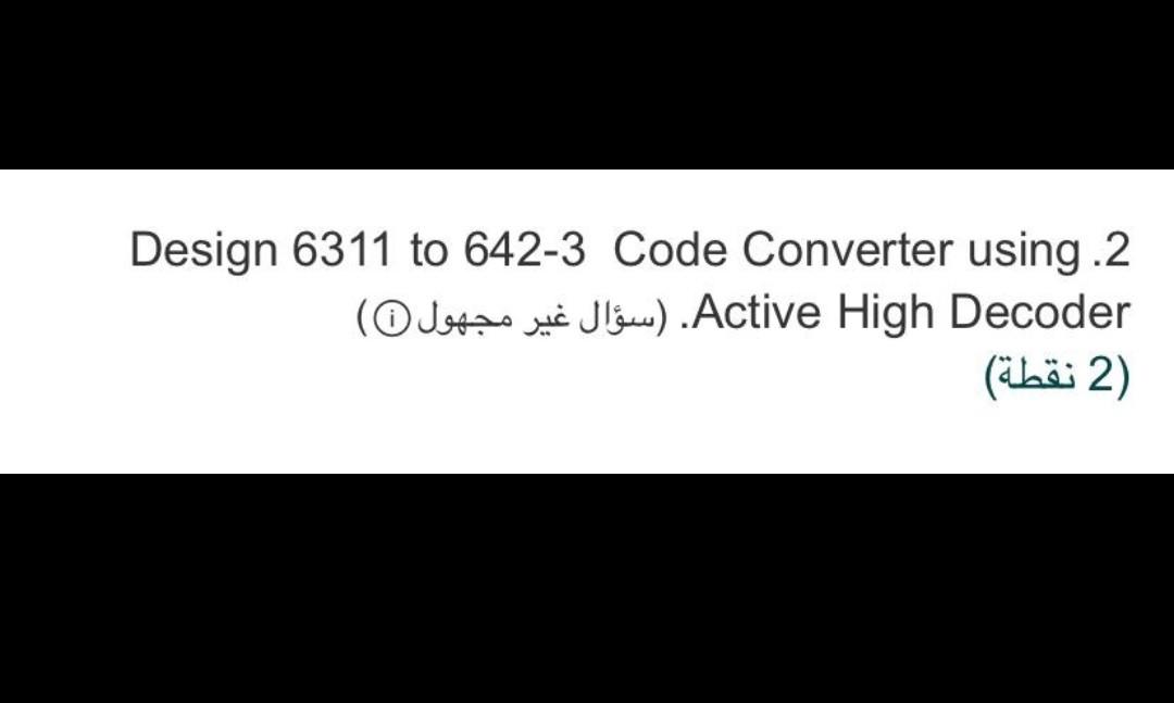 Solved Design 6311 to 642-3 Code Converter using .2 Active | Chegg.com