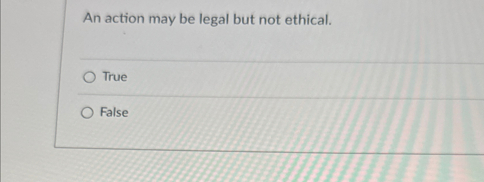 Solved An action may be legal but not ethical. ﻿True | Chegg.com