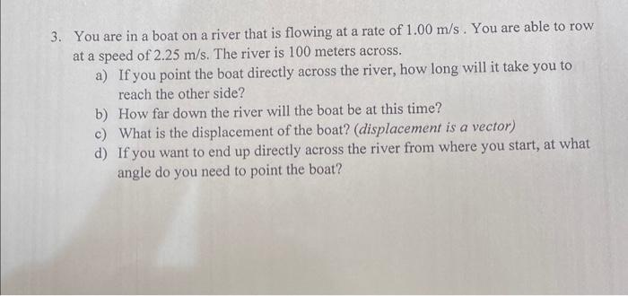 Solved 3. You are in a boat on a river that is flowing at a | Chegg.com