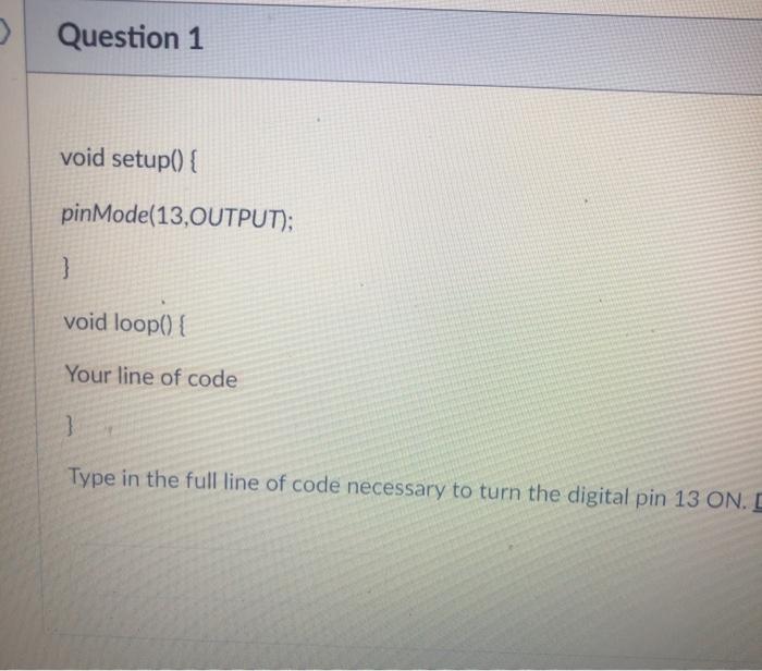 Solved > Question 1 void setup() { pinMode(13,OUTPUT); } | Chegg.com