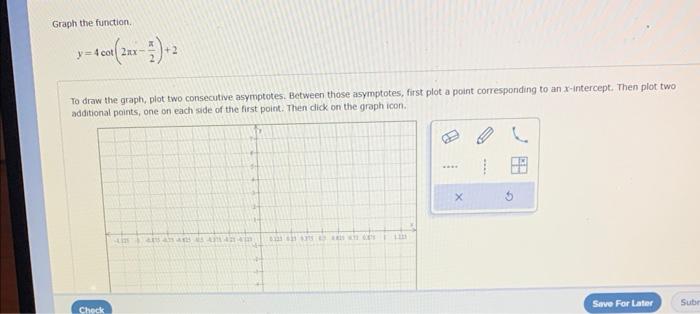 Solved Graph the function. y=4cot(2πx−2π)+2 To draw the | Chegg.com