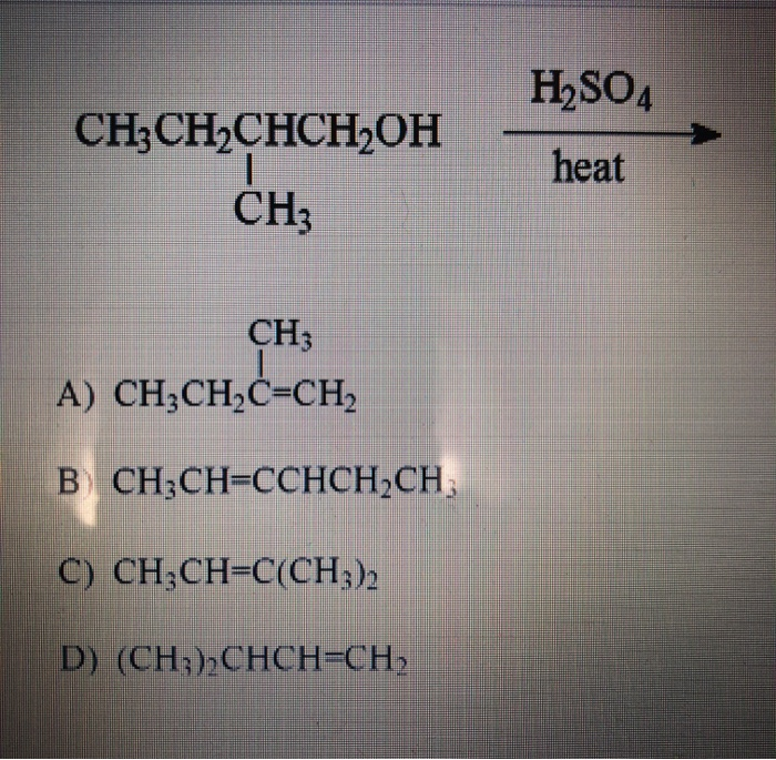 Solved H2SO4 CH3CH2CHCH2OH heat CH3 CH3 A) CH3CH2C=CH2 B | Chegg.com
