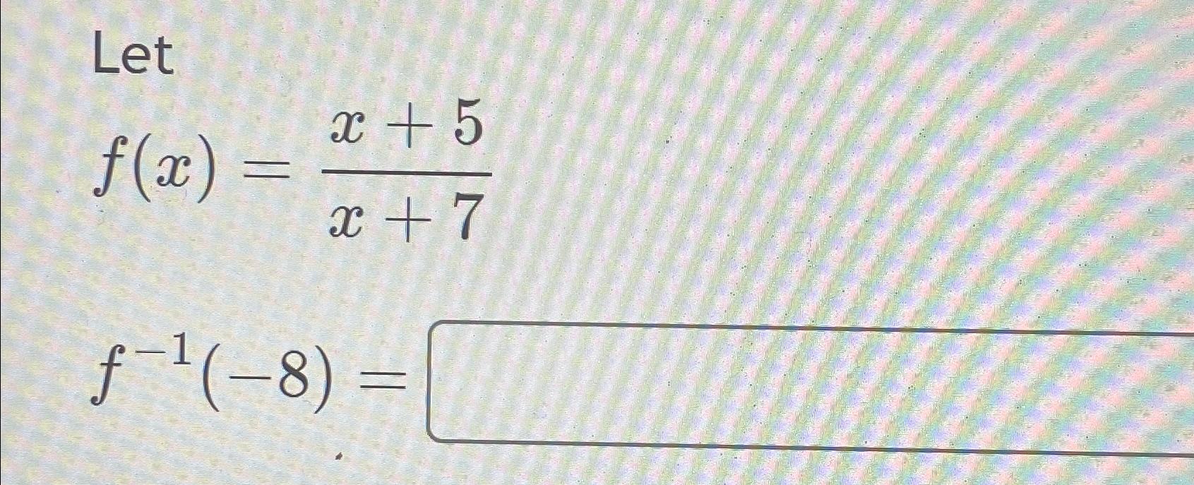 Solved Letf(x)=x+5x+7f-1(-8)= | Chegg.com