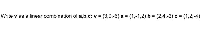 Solved Write v as a linear combination of a,b,c: | Chegg.com